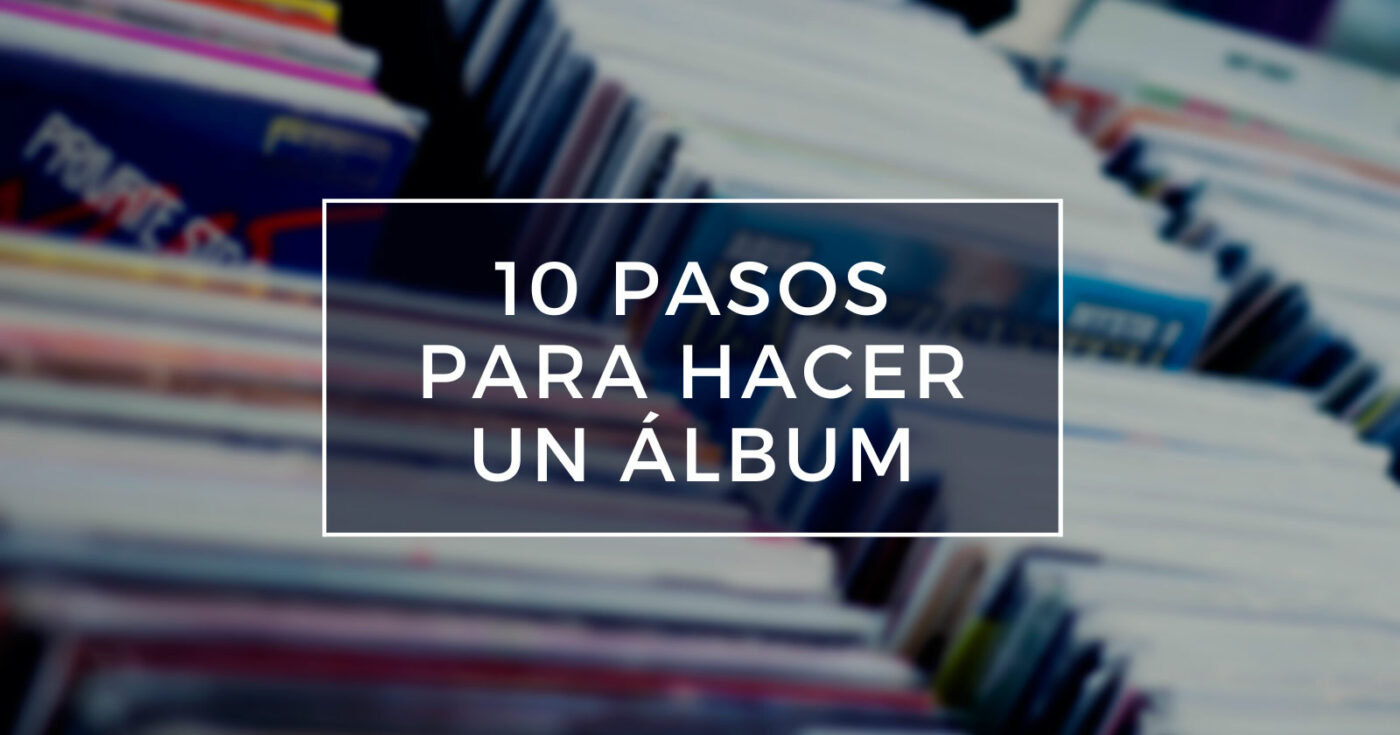 10 Pasos Esenciales Para Hacer un Álbum Musical - MusicaPod