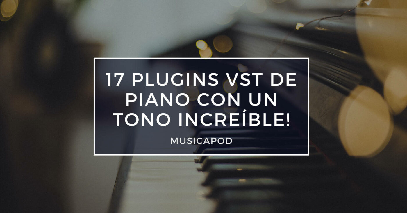 17 Plugins VST de Piano ¡Con un Tono Increíble! - MusicaPod